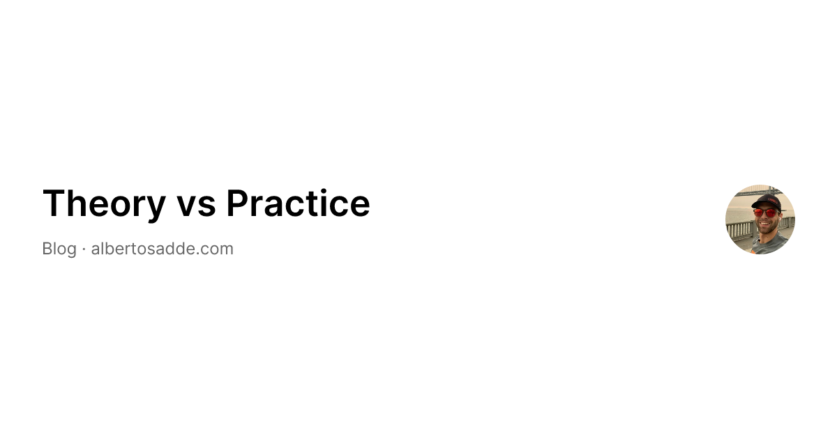 Theory vs Practice | Alberto Sadde